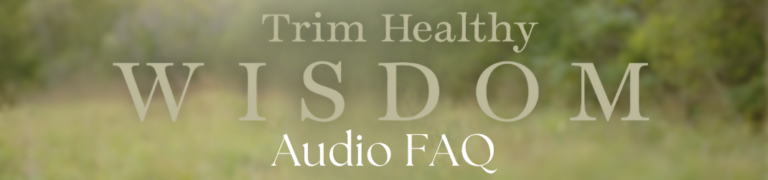 Trim Healthy Wisdom Audio Experience FAQ – Trim Healthy Store